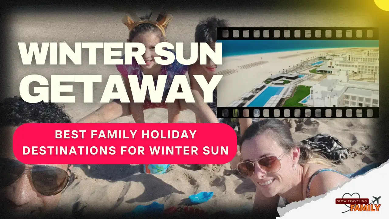 Best Family Winter Sun Getaways & Holidays 2026 | Slow Traveling Family